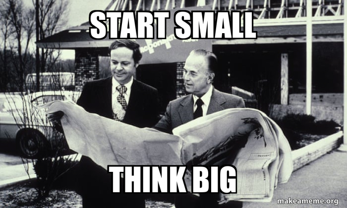 start small think big Meme Generator