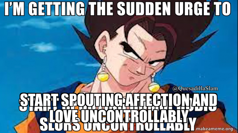 Start spouting affection and love uncontrollably Meme Generator