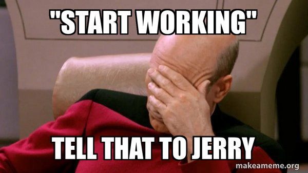 "Start working" Tell that to Jerry - Picard Facepalm Meme Generator