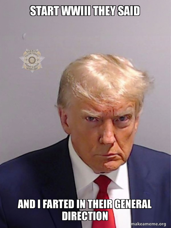 start wwiii they said and i farted in their general direction - Donald ...