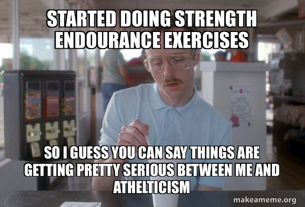 Started doing strength endourance exercises So i guess you can say ...