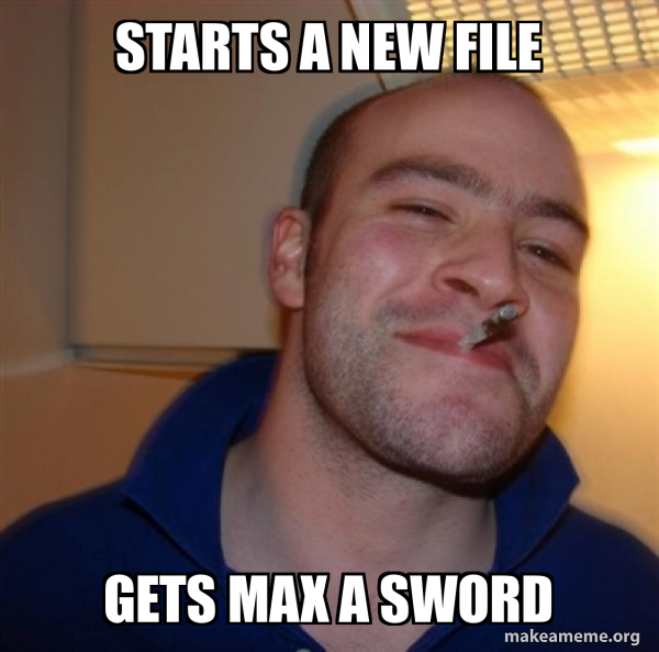 Starts a New file Gets max a sword - Good Guy Greg Meme Generator