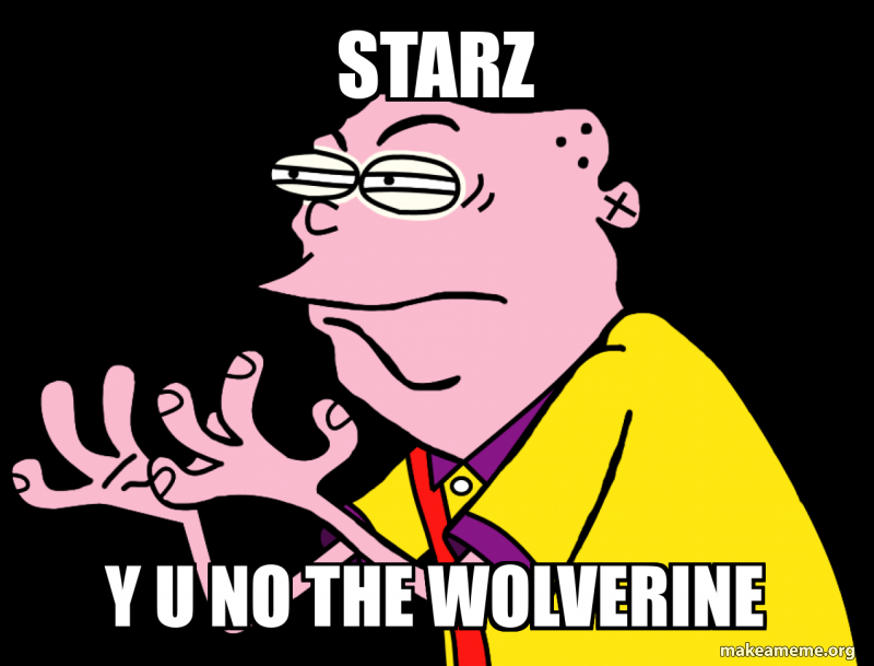 STARZ Y U No the Wolverine - HBO airing Dan Vs but why Meme Generator