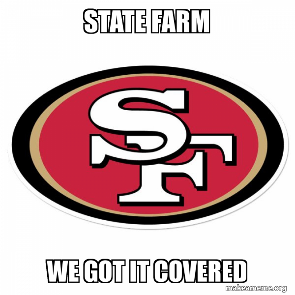 State Farm We got it covered - San Francisco 49ers Meme Generator
