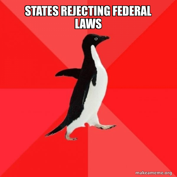 states rejecting federal laws - Socially Awesome Penguin Meme Generator