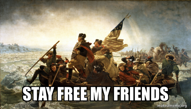 Stay free my frIends Meme Generator