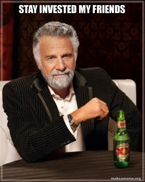 Stay Invested My Friends - The Most Interesting Man in the World Meme ...