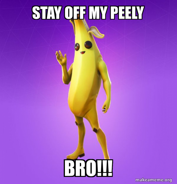 stay off my peely Bro!!! - Peely Meme Generator
