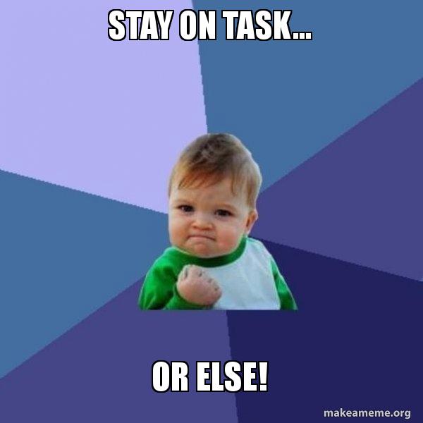 Stay on task... or else! - Success Kid Meme Generator