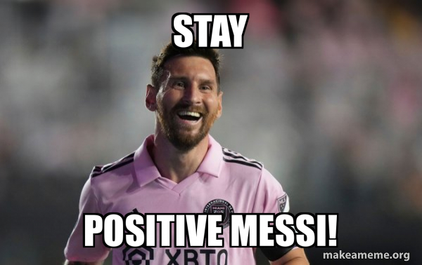 Stay Positive Messi! - Happy Messi Meme Generator