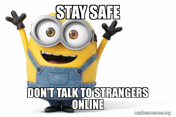 stay safe don't talk to strangers online - Happy Minion Meme Generator