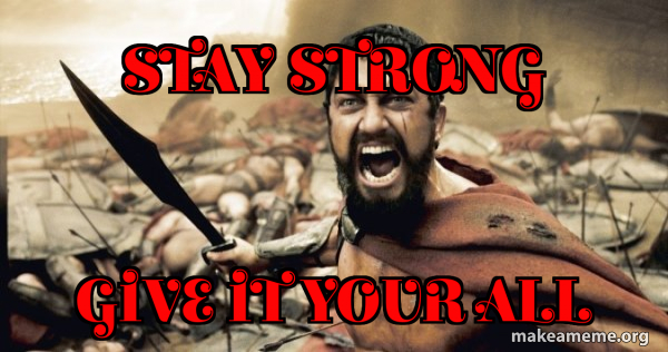 Stay Strong Give it your all - The 300 Meme Generator