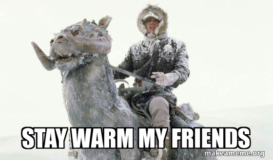 Stay warm my friends Meme Generator