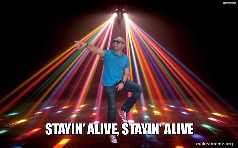 stayin' alive, stayin' alive Meme Generator