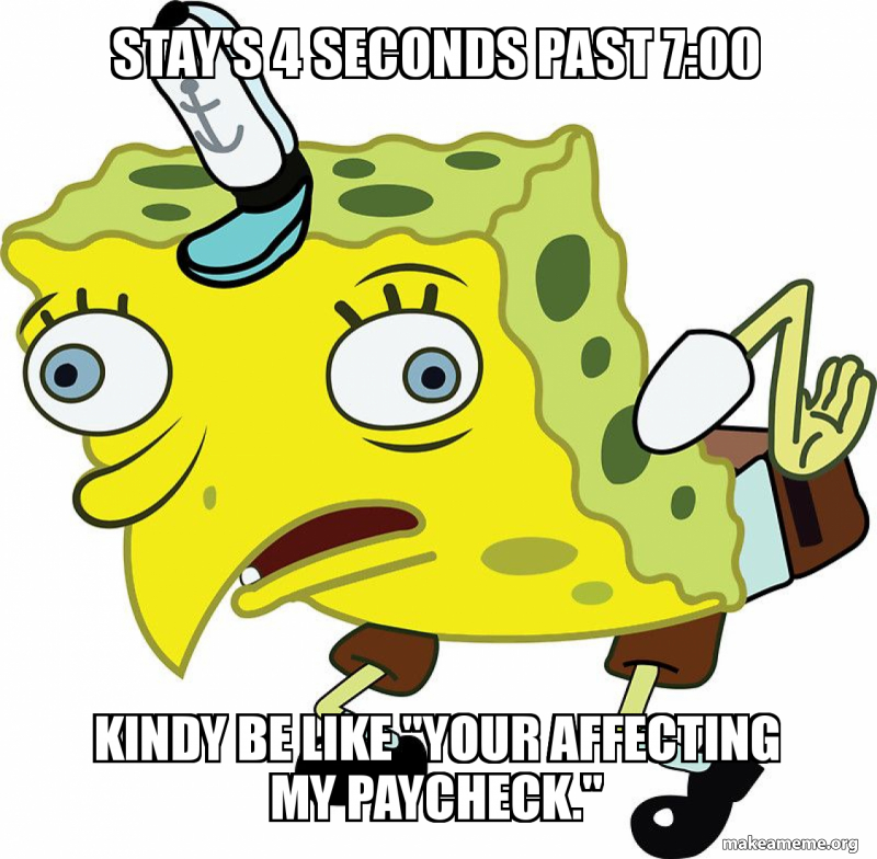 STAY's 4 seconds Past 7:00 Kindy be like "your affecting my paycheck ...
