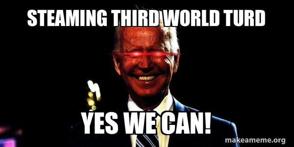steaming third world turd yes we can! - Dark Brandon Meme Generator