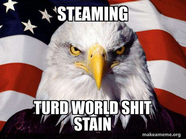 steaming turd world shit stain - American Pride Eagle Meme Generator