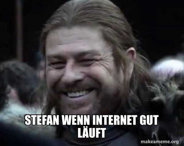 Stefan wenn Internet gut läuft - Happy Ned Stark Meme Meme Generator