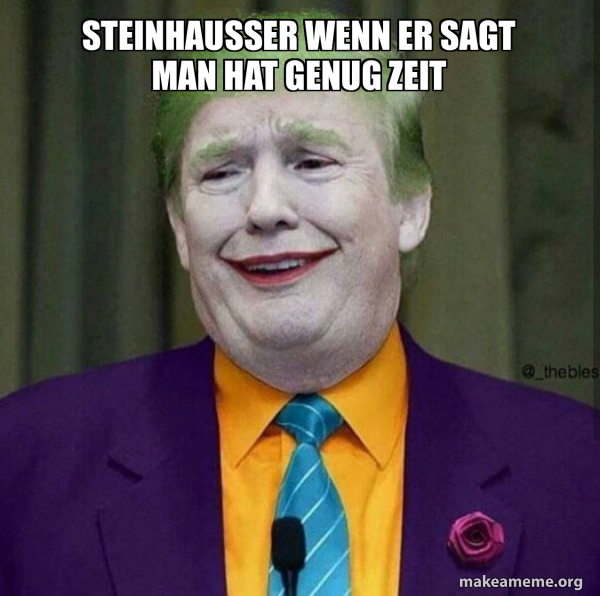 Steinhaußer wenn er sagt man hat genug zeit - Donald Trump - The Joker ...