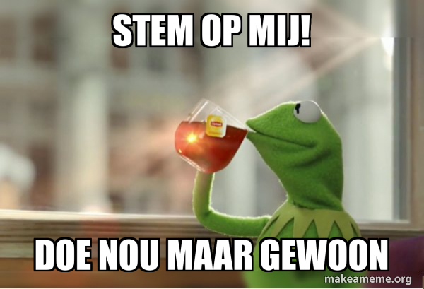 Stem op mij! Doe nou maar gewoon - Kermit Drinking Tea Meme Generator
