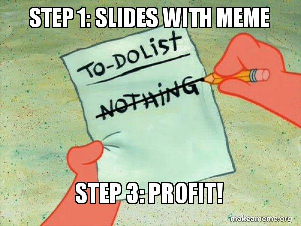 Step 1: Slides with Meme Step 3: Profit! - TO-DO List Meme Generator