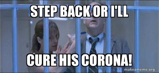 Step back or I'll cure his corona! Meme Generator