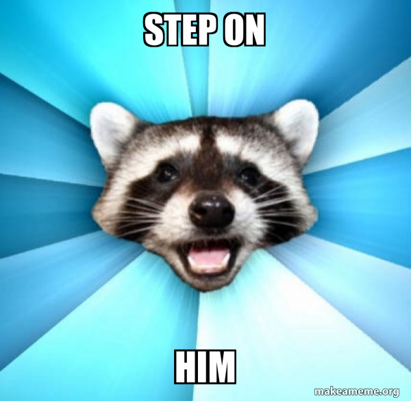 step on him - Lame Pun Coon Meme Generator