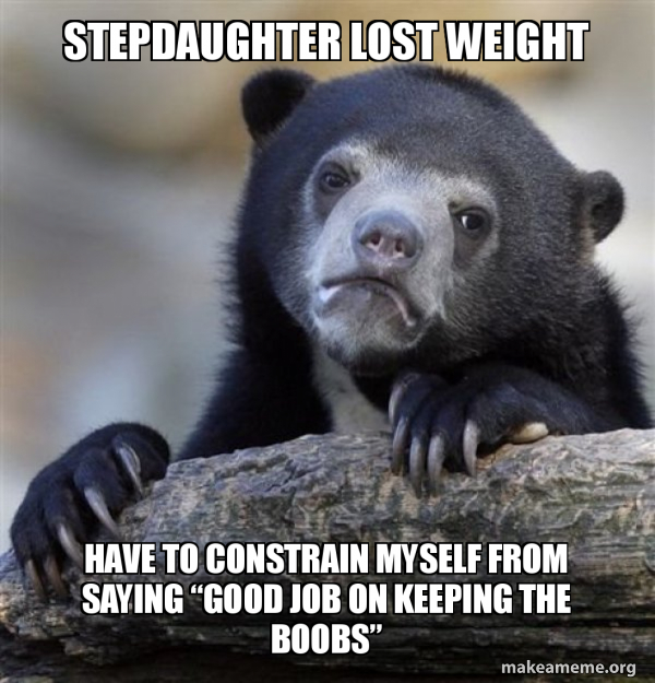 Stepdaughter lost weight Have to constrain myself from saying â€œgood ...