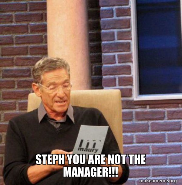 STEPH YOU ARE NOT THE MANAGER!!! - Maury Povich Lie Detector Test Meme ...