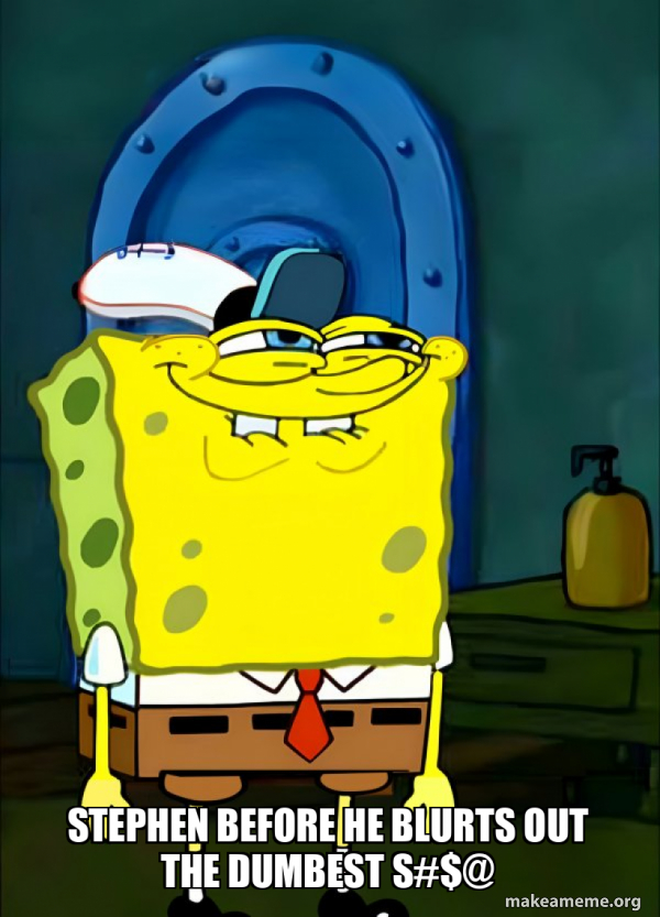 Stephen before he blurts out the dumbest s#$@ - SpongeBob Grin Meme ...