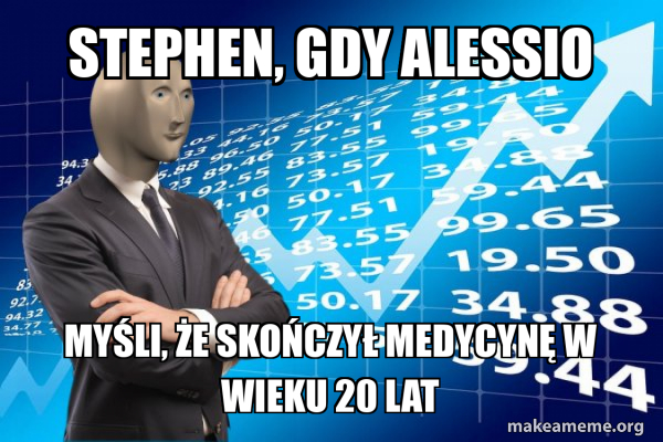 Stephen, gdy Alessio myśli, że skończył medycynę w wieku 20 lat ...