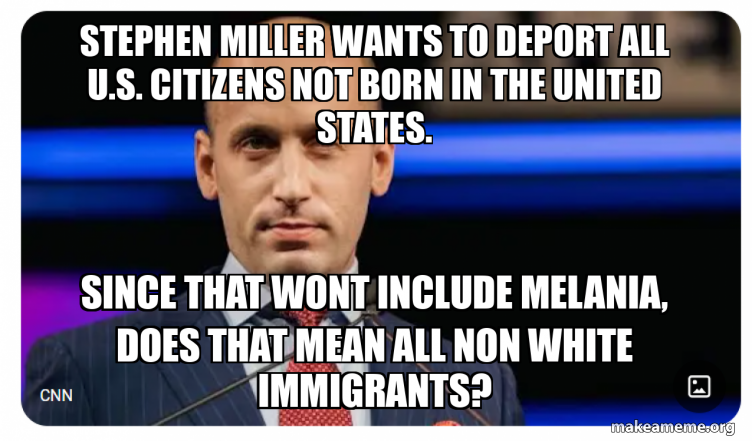 stephen miller wants to deport all u.s. citizens not born in the united ...