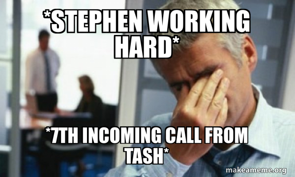 *stephen working hard* *7th incoming call from Tash* - Male First World ...