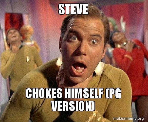 Steve Chokes himself (PG version) - Captain Kirk Choking Meme Generator
