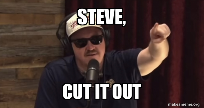 Steve, Cut it out Meme Generator