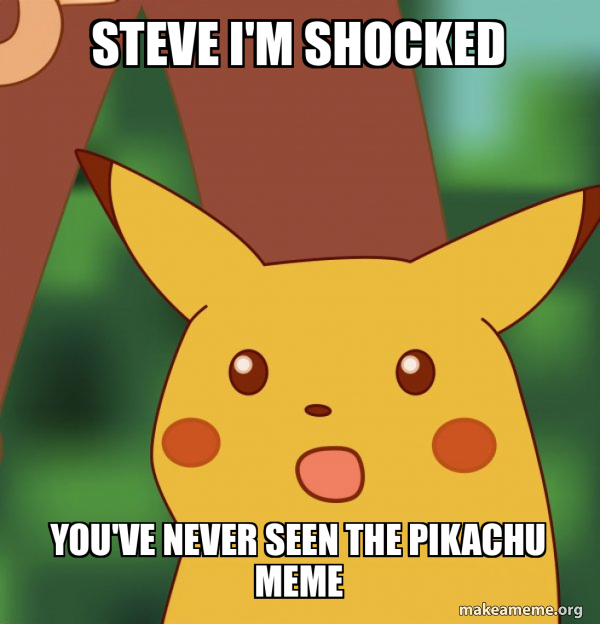 Steve I'm shocked You've never seen the Pikachu meme - Surprised ...