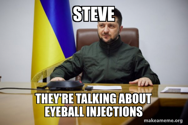 Steve They're talking about eyeball injections - Volodymyr Zelenskyy ...