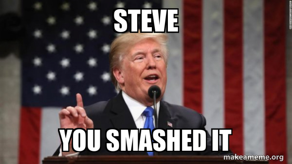 Steve YOU SMASHED IT - Donald Trump Meme Generator