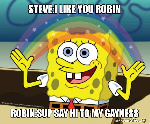 Steve:I like you robin Robin:sup say hi to my gayness - Rainbow ...