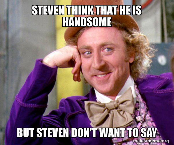 Steven think that he is handsome But Steven don't want to say - Willy ...