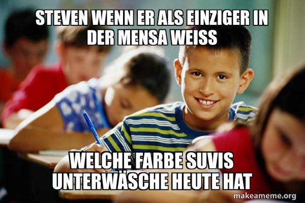 Steven wenn er als einziger in der Mensa weiß welche Farbe Suvis ...