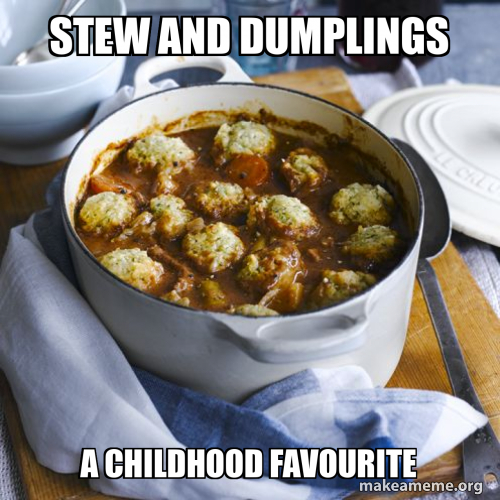 Stew and dumplings A childhood favourite Meme Generator