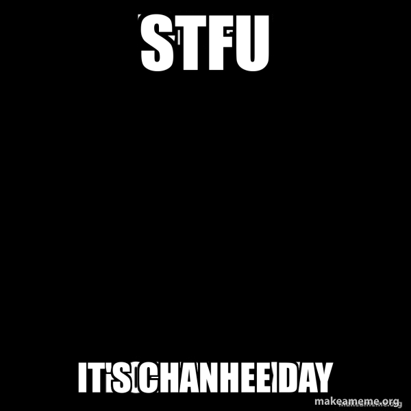 stfu it's chanhee day - Image Macro Meme Generator