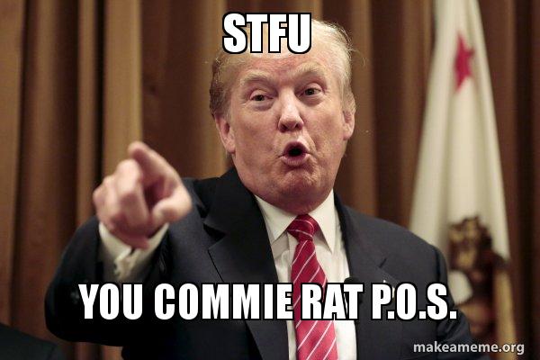 stfu you commie rat p.o.s. - Donald Trump Says Meme Generator