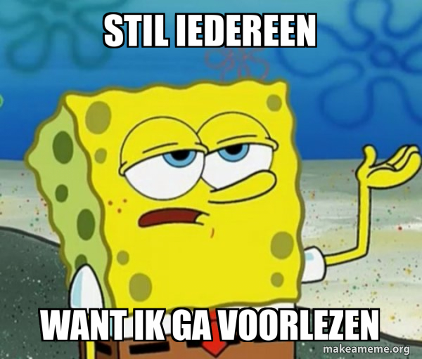 STIL IEDEREEN WANT IK GA VOORLEZEN - Tough SpongeBob Meme Generator
