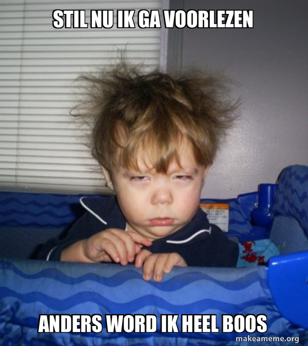 Stil nu ik ga voorlezen Anders word ik heel boos - Monday Mornings Meme ...