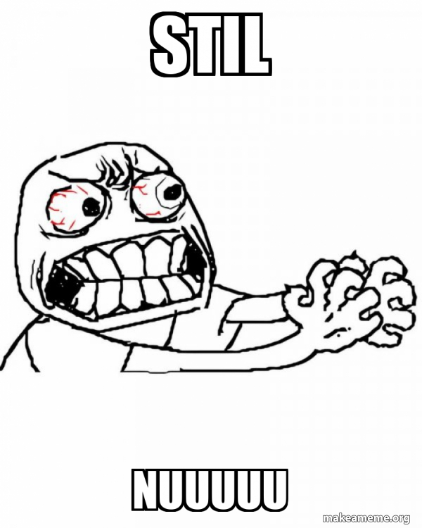 Stil nuuuuu - Angry Meme Generator