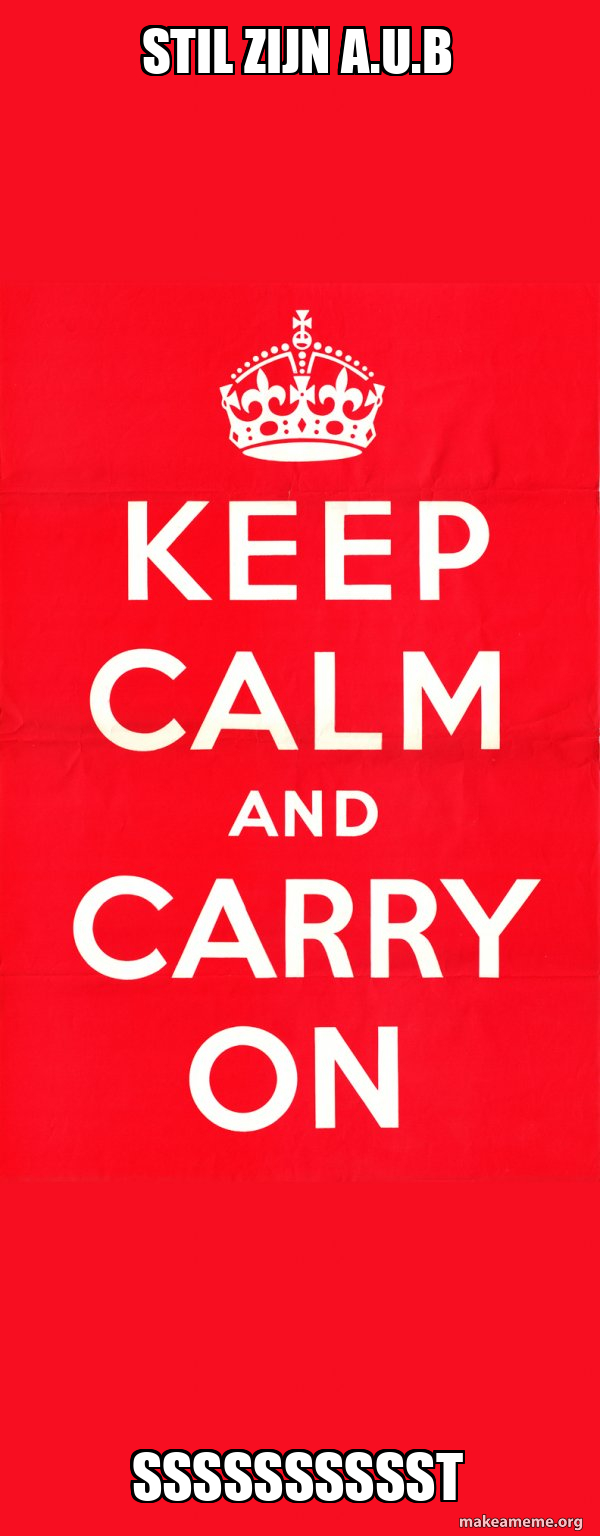 stil zijn a.u.b sssssssssst - Keep Calm and Carry On Meme Generator