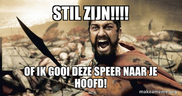 STIL ZIJN!!!! OF IK GOOI DEZE SPEER NAAR JE HOOFD! - The 300 Meme Generator