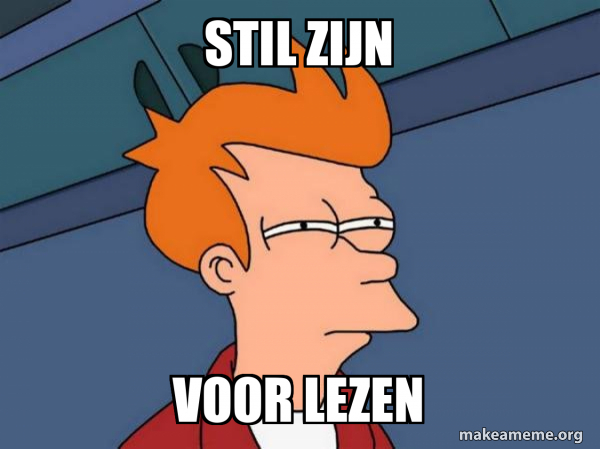 stil zijn voor lezen - Futurama Fry Meme Generator